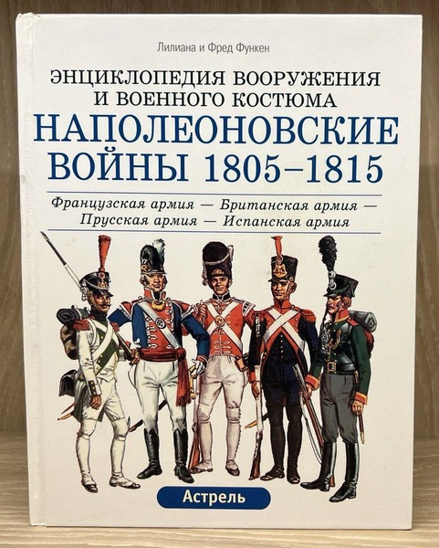 Энциклопедия вооружения и военного костюма: Наполеоновские войны 1805 ...
