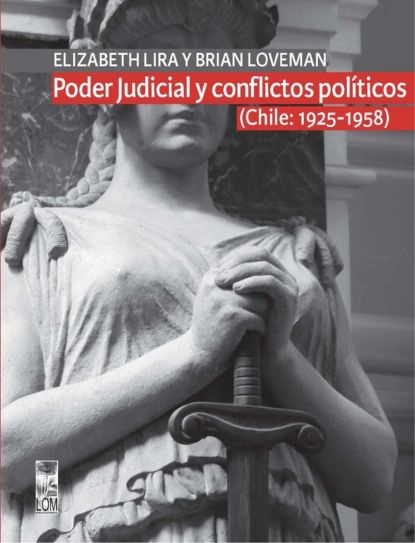 Poder Judicial y conflictos polticos. Volumen I. (Chile: 1925-1958 ...