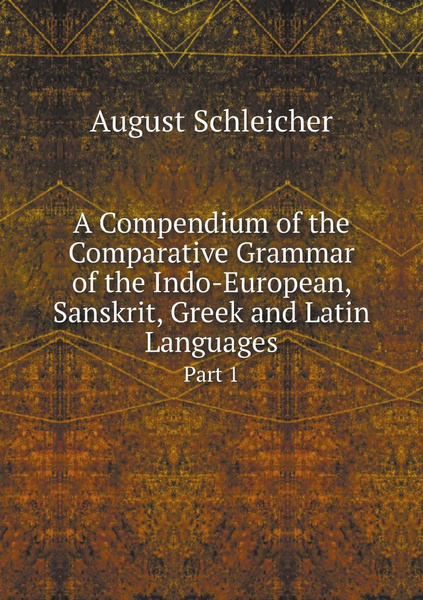 A Compendium of the Comparative Grammar of the Indo-European, Sanskrit ...