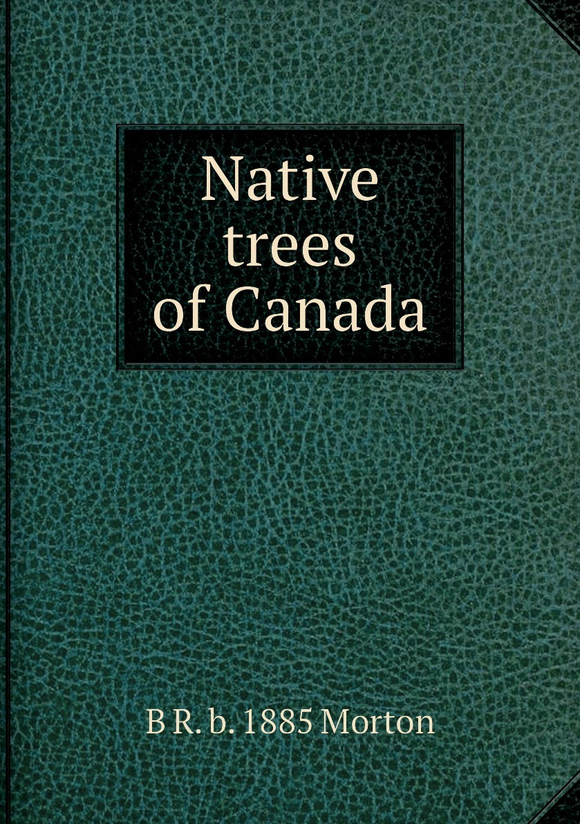 Книга "Native trees of Canada" – купить книгу ISBN 978-5-8768-4497-2 с ...