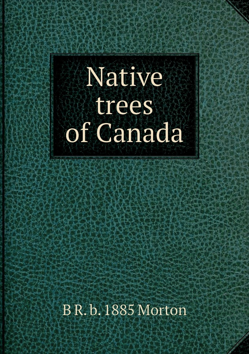 Книга "Native trees of Canada" – купить книгу ISBN 978-5-8768-4497-2 с ...