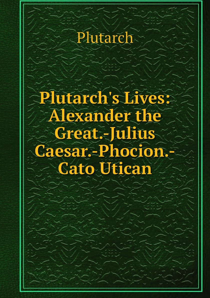 Книга "Plutarch's Lives: Alexander the Great.-Julius Caesar.-Phocion ...