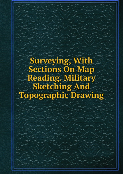 Surveying, With Sections On Map Reading. Military Sketching And ...