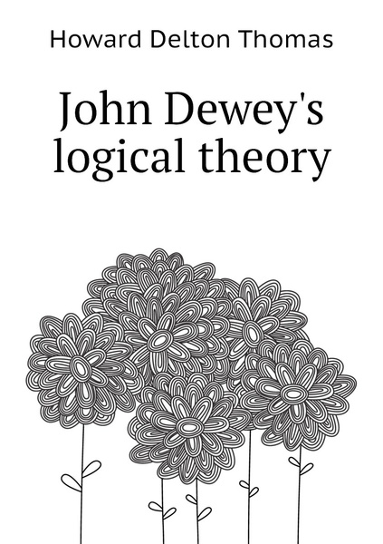 John Dewey's logical theory | Howard Delton Thomas - купить с доставкой ...