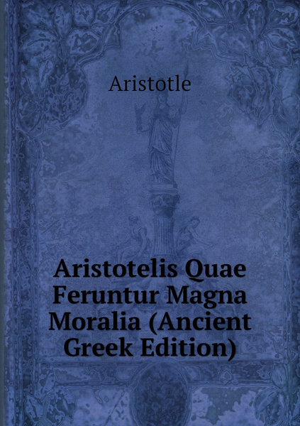Aristotelis Quae Feruntur Magna Moralia (Ancient Greek Edition ...