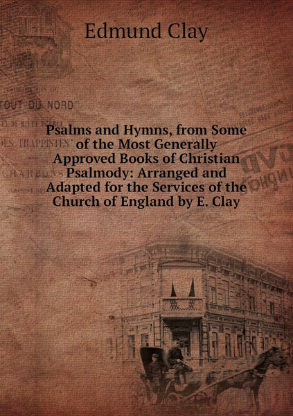 Psalms and Hymns, from Some of the Most Generally Approved Books of ...