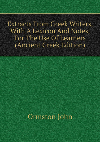 Extracts From Greek Writers, With A Lexicon And Notes, For The Use Of ...
