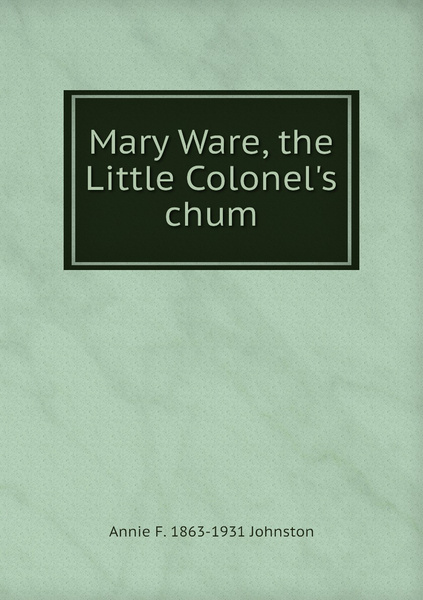 Mary Ware, the Little Colonel's chum - купить с доставкой по выгодным ...