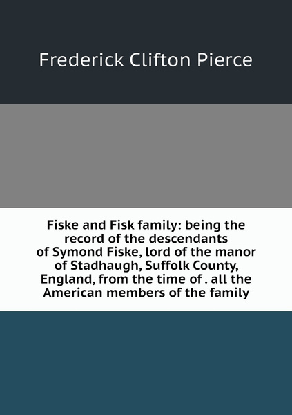 Fiske and Fisk family: being the record of the descendants of Symond ...