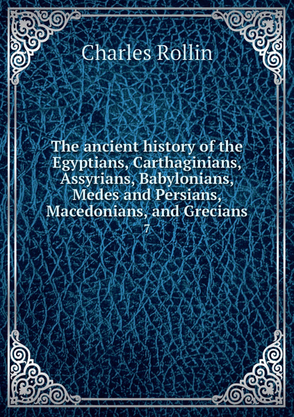 The ancient history of the Egyptians, Carthaginians, Assyrians ...