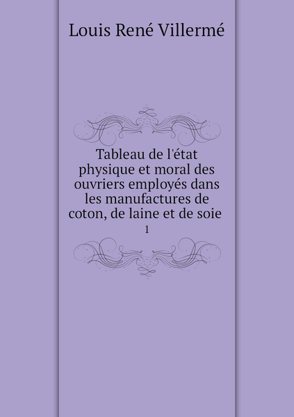 Tableau de l'etat physique et moral des ouvriers employes dans les ...