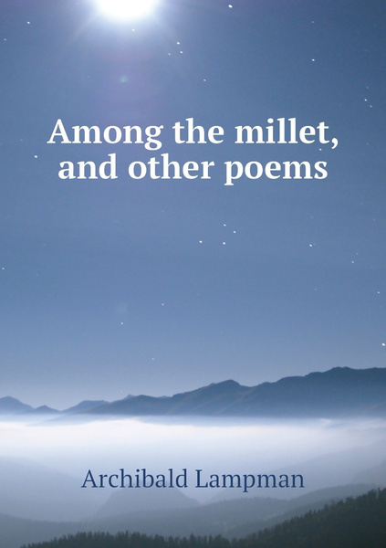 Among the millet, and other poems купить на OZON по низкой цене (160255040)