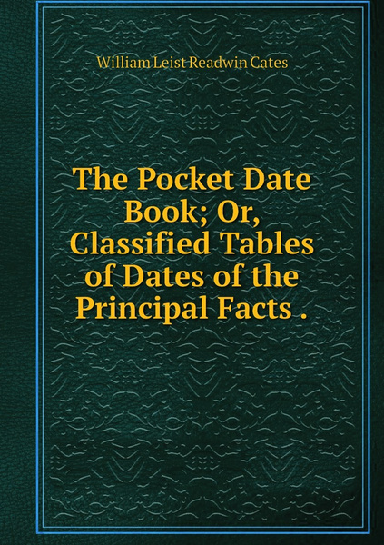 The Pocket Date Book; Or, Classified Tables of Dates of the Principal ...
