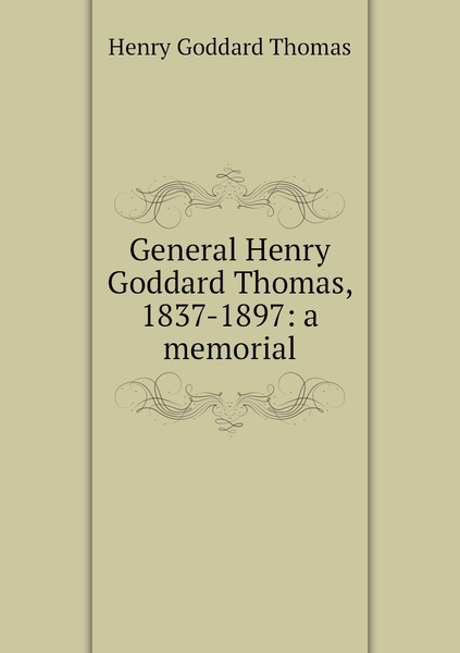 General Henry Goddard Thomas, 1837-1897: a memorial - купить с ...