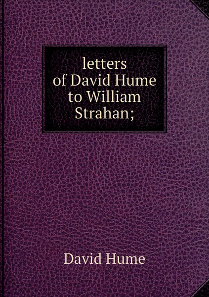 letters of David Hume to William Strahan; - купить с доставкой по выгодным ценам в интернет ...