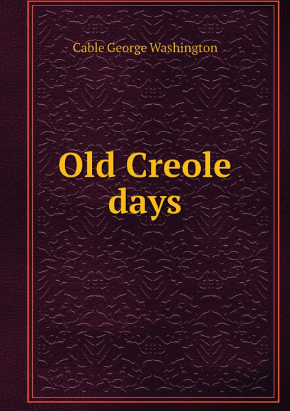 Old Creole days | Cable George Washington - купить с доставкой по ...