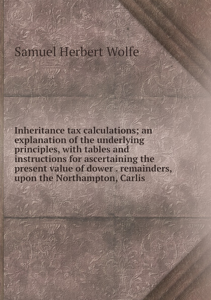 Inheritance tax calculations; an explanation of the underlying ...