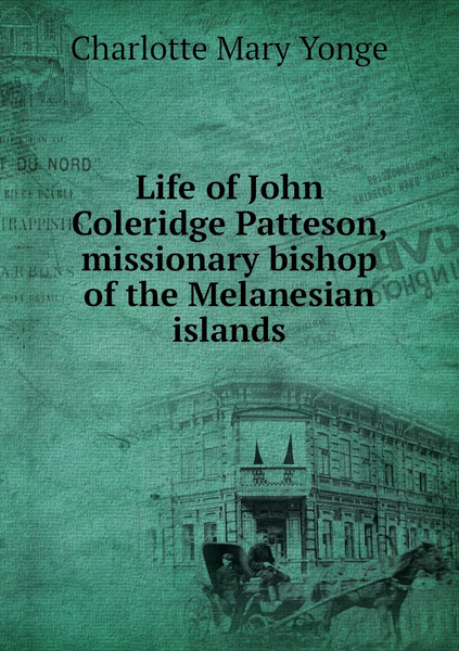 Life of John Coleridge Patteson, missionary bishop of the Melanesian ...