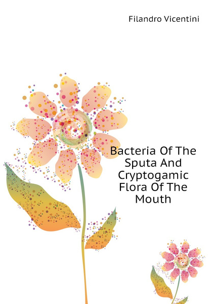 Bacteria Of The Sputa And Cryptogamic Flora Of The Mouth - купить с ...