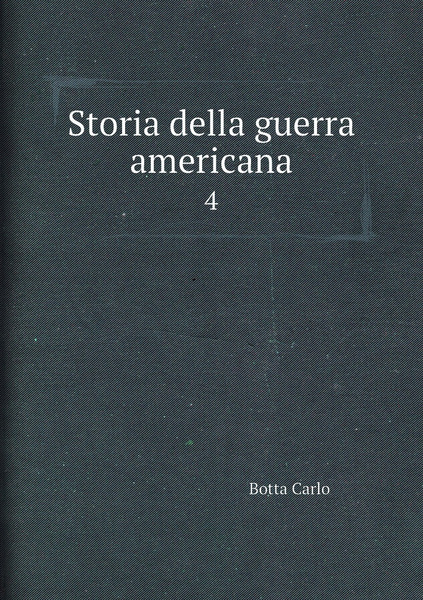 Storia della guerra americana. 4 | Botta Carlo - купить с доставкой по выгодным ценам в интернет ...