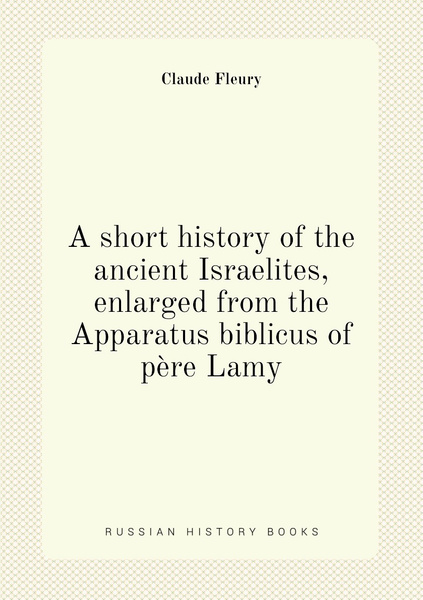 A short history of the ancient Israelites, enlarged from the Apparatus ...
