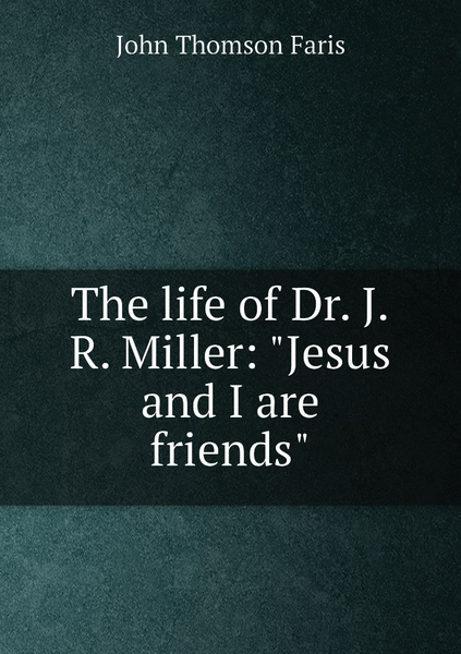 The life of Dr. J.R. Miller: "Jesus and I are friends" - купить с ...