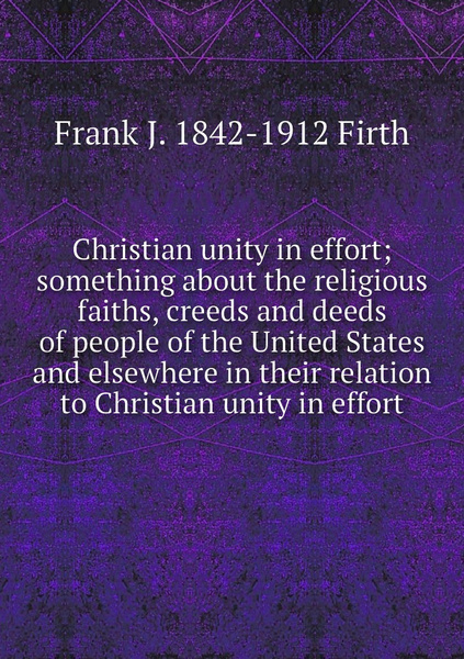Christian unity in effort; something about the religious faiths, creeds ...