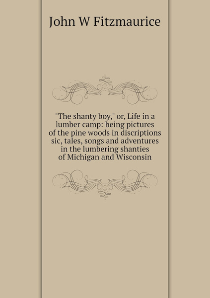 "The shanty boy," or, Life in a lumber camp: being pictures of the pine ...