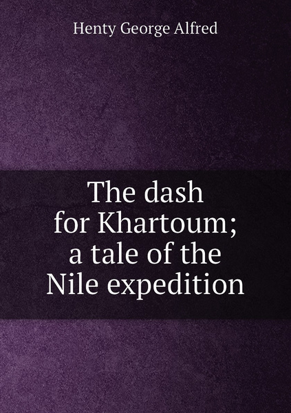 The dash for Khartoum; a tale of the Nile expedition | Henty George ...