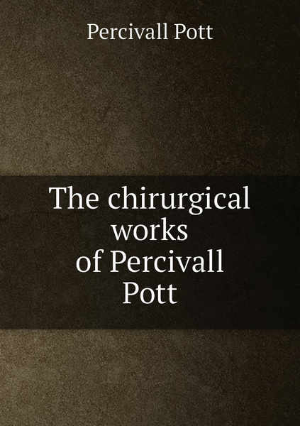 The chirurgical works of Percivall Pott купить на OZON по низкой цене ...