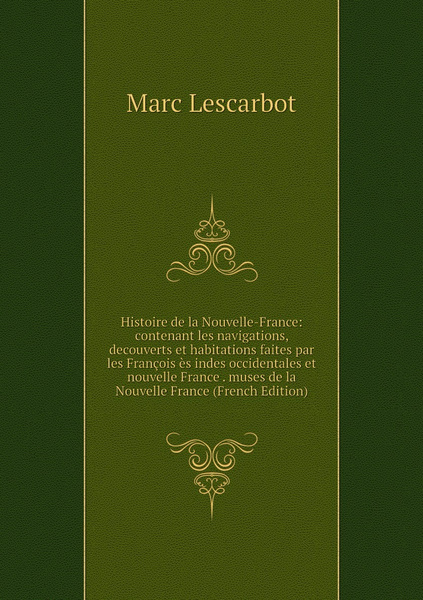 Histoire de la Nouvelle-France: contenant les navigations, decouverts ...