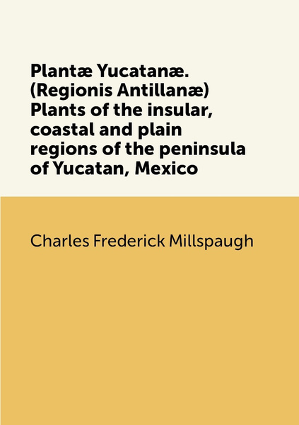 Plantae Yucatanae. (Regionis Antillanae) Plants of the insular, coastal ...