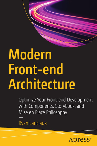 Modern Front-end Architecture. Optimize Your Front-end Development with Components, Storybook ...