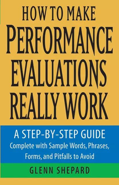 How to Make Performance Evaluations Really Work. A Step-by-Step Guide Complete With Sample Words ...