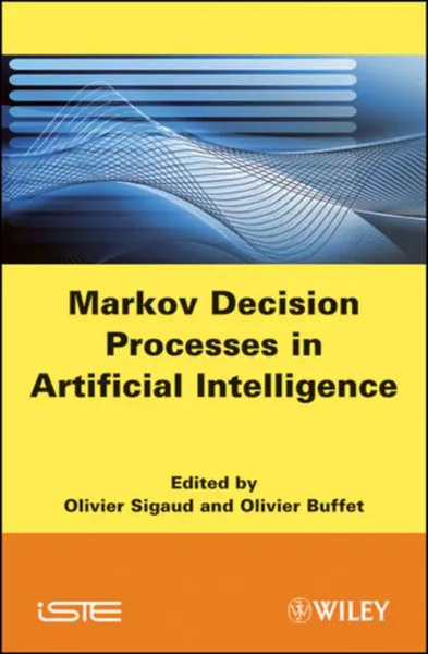 Markov Decision Processes in Artificial Intelligence | Olivier Sigaud, Olivier Buffet ...