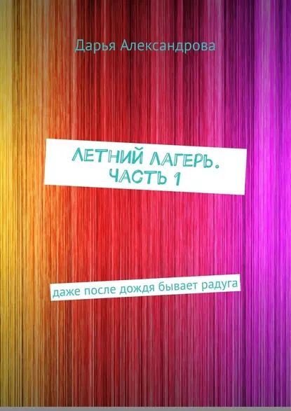 Летний лагерь. Часть1. Даже после дождя бывает радуга | Александрова ...