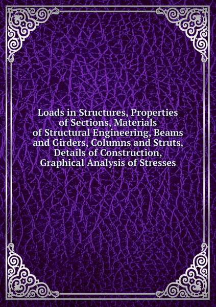 Loads in Structures, Properties of Sections, Materials of Structural Engineering, Beams and ...