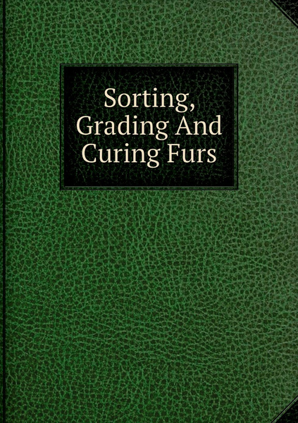 Sorting, Grading And Curing Furs - купить с доставкой по выгодным ценам ...