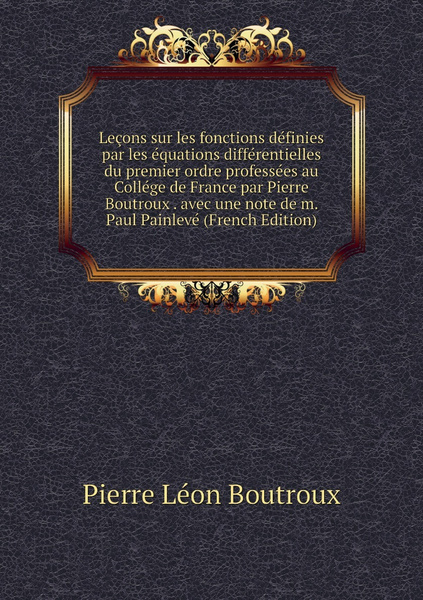 Lecons sur les fonctions definies par les equations differentielles du ... Lecons sur les fonctions definies par les equations differentielles du ...