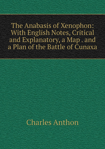 The Anabasis of Xenophon: With English Notes, Critical and Explanatory ...