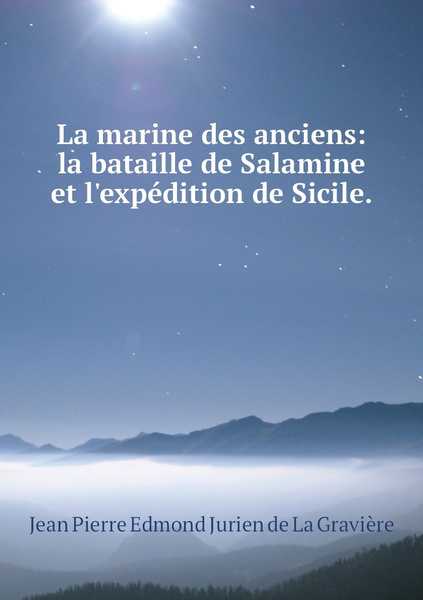 La marine des anciens: la bataille de Salamine et l'expedition de ...