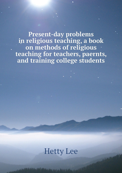 Present-day problems in religious teaching, a book on methods of ...