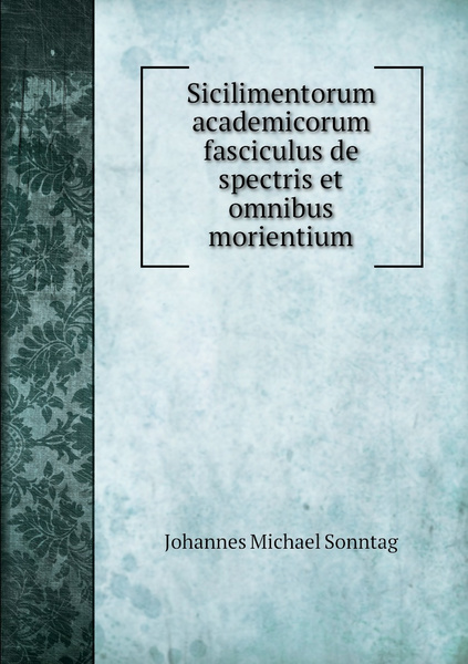 Характеристики Sicilimentorum academicorum fasciculus de spectris et ...