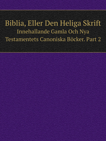 Biblia, Eller Den Heliga Skrift. Innehallande Gamla Och Nya ...