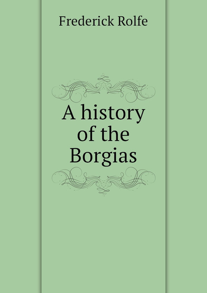 A history of the Borgias | Frederick Rolfe - купить с доставкой по ...