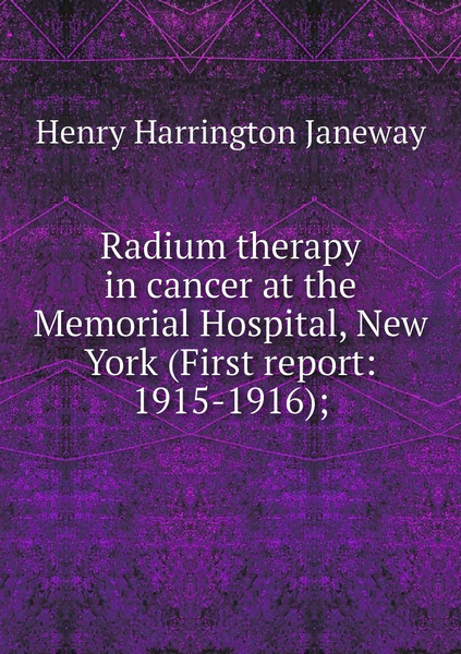 Radium therapy in cancer at the Memorial Hospital, New York (First ...