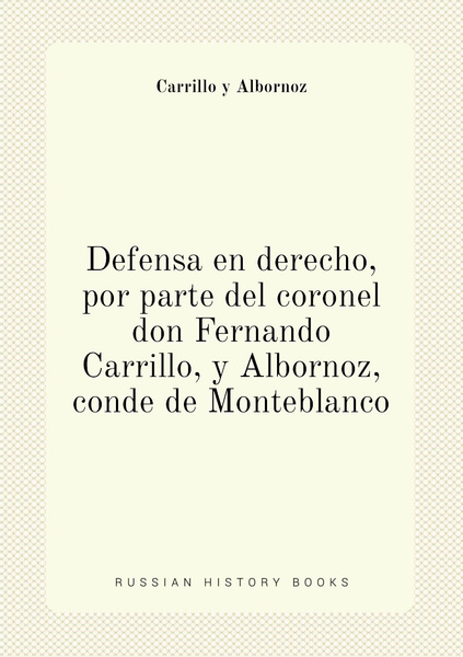 Defensa en derecho, por parte del coronel don Fernando Carrillo, y ...