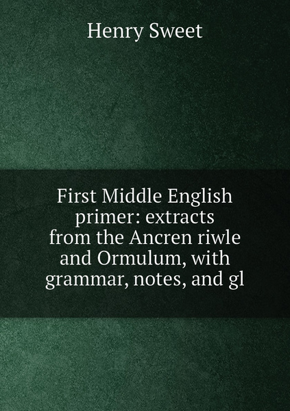First Middle English primer: extracts from the Ancren riwle and Ormulum ...