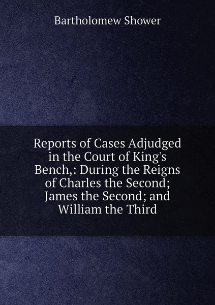 Reports of Cases Adjudged in the Court of King's Bench,: During the ...
