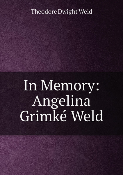 In Memory: Angelina Grimke Weld | Theodore Dwight Weld - купить с ...